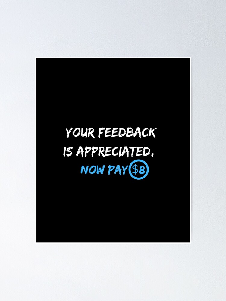 "Your feedback is appreciated now pay" Poster for Sale by golden-pen ...