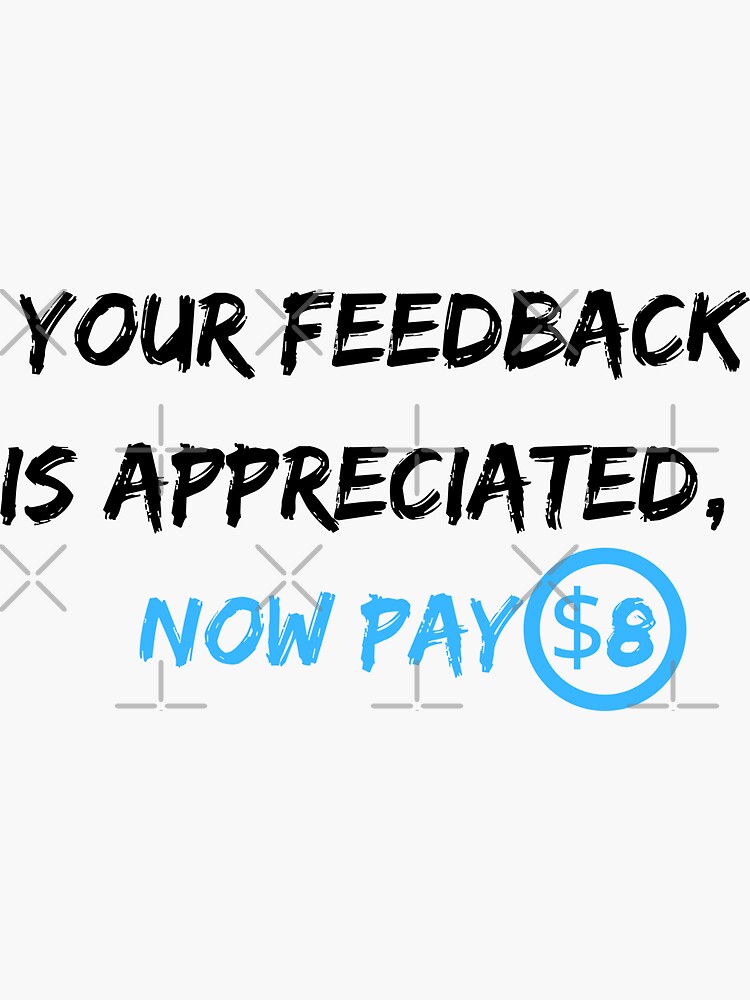 "Your feedback is appreciated now pay" Sticker for Sale by golden-pen ...