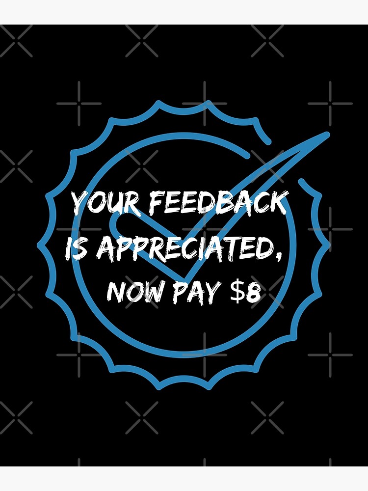 "Your feedback is appreciated now pay" Poster for Sale by golden-pen ...