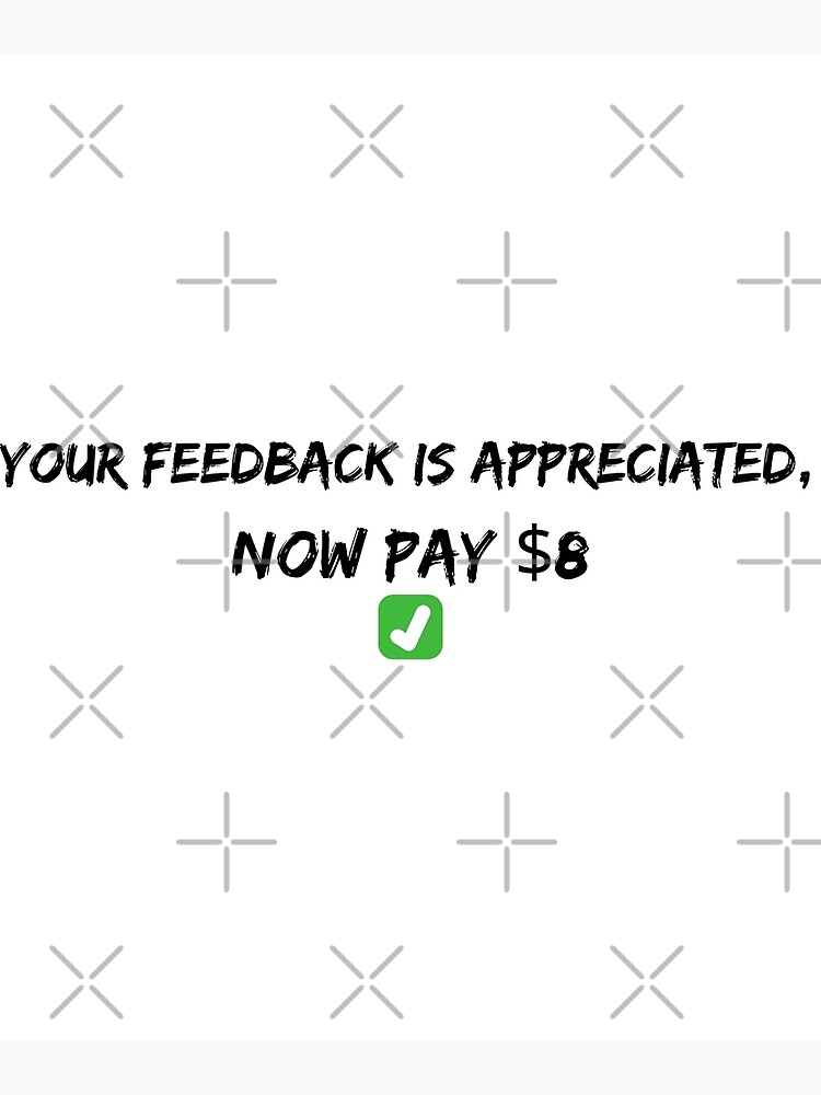 "Your feedback is appreciated now pay" Poster for Sale by golden-pen ...
