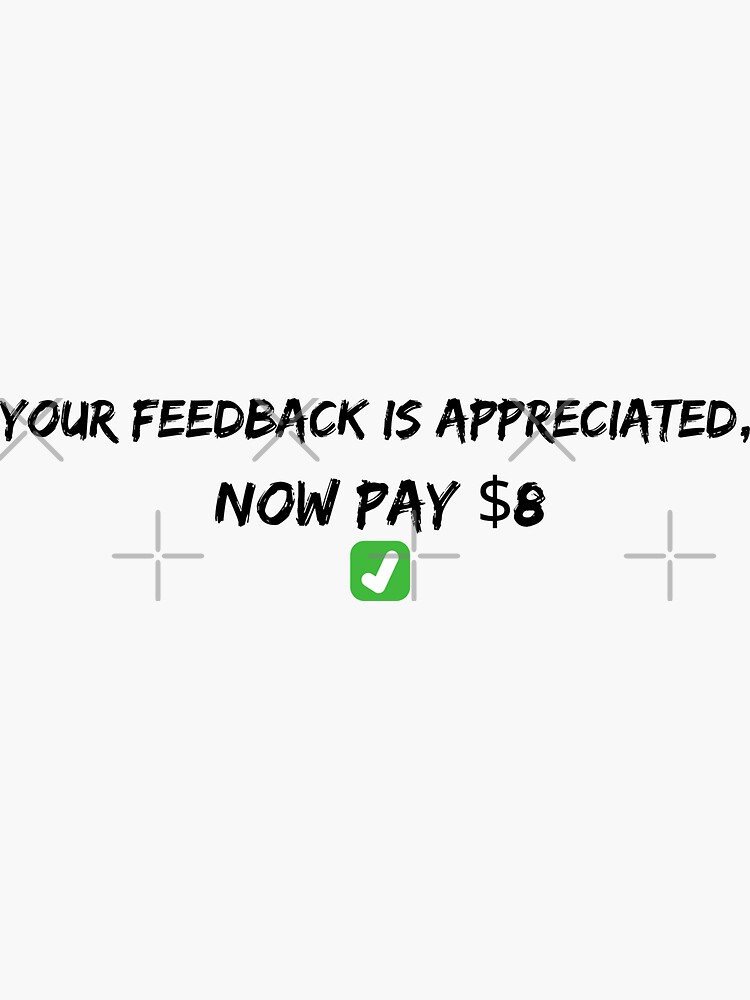"Your feedback is appreciated now pay" Sticker for Sale by golden-pen ...