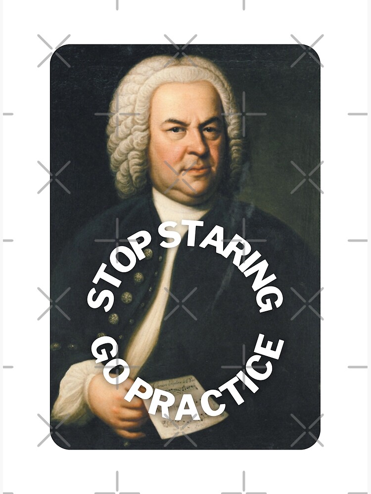 "STOP STARING GO PRACTICE - BACH" Poster for Sale by Musicianst0re ...