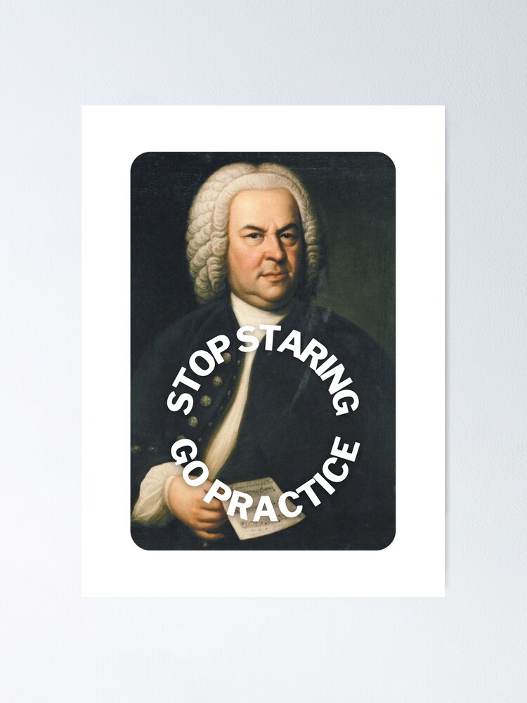 "STOP STARING GO PRACTICE - BACH" Poster for Sale by Musicianst0re ...