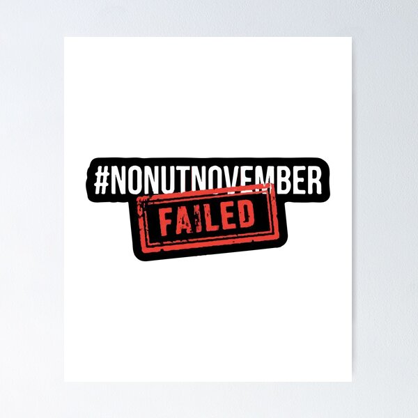 "no nut november failed" Poster by NAAMAOUI ⭐️⭐️⭐️⭐️⭐️(1.8k) | Redbubble