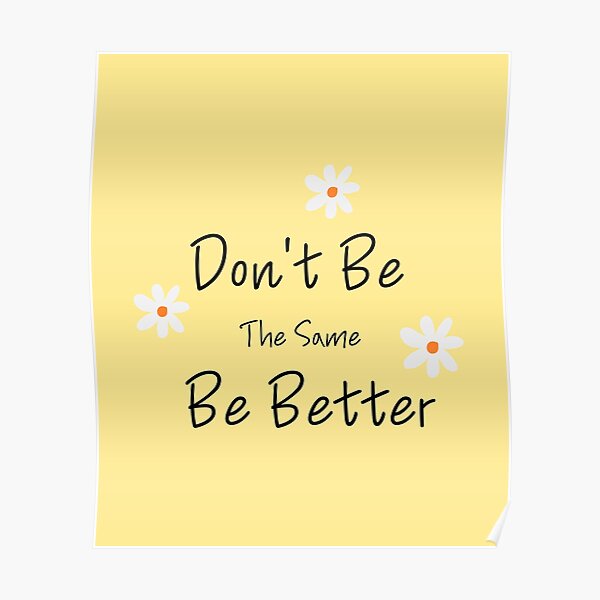 "Don't Be The Same Be Better | self motivation" Poster for Sale by ...
