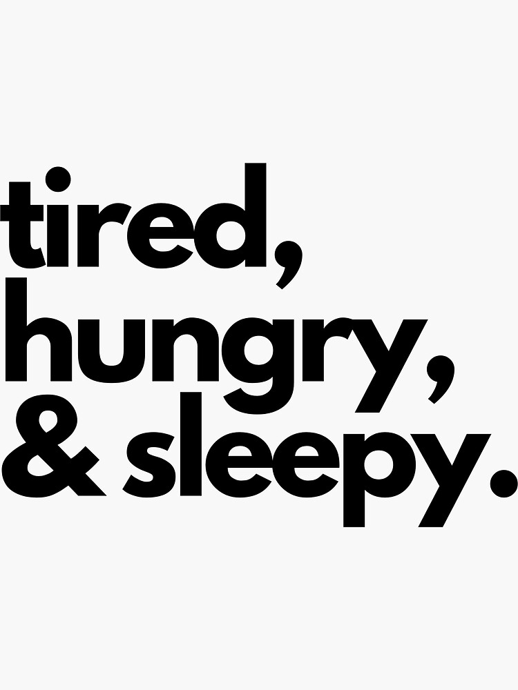 "tired, hungry and sleepy" Sticker for Sale by medtrip | Redbubble