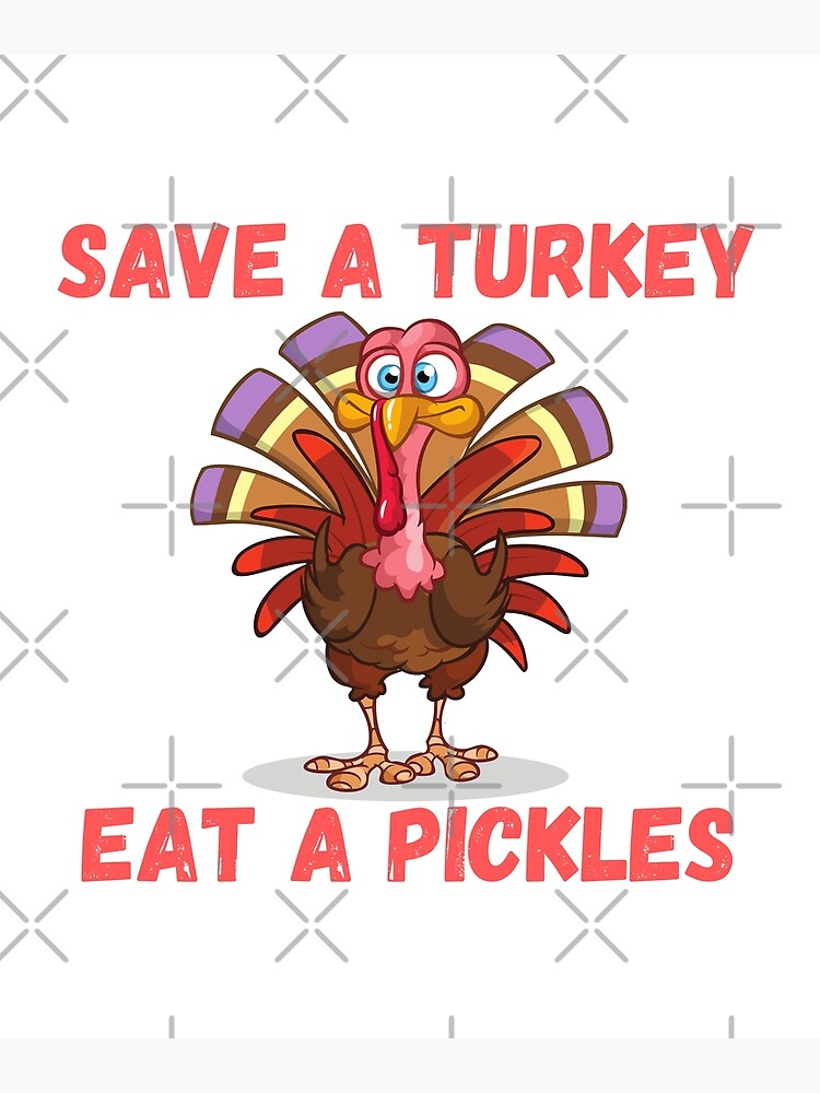 "Save A Turkey Eat A Pickles" Poster for Sale by ABDFRshipp | Redbubble