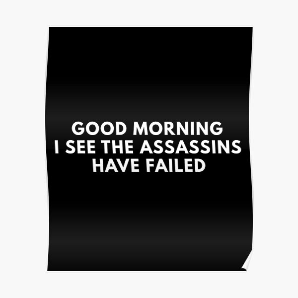 "Good Morning I See The Assassins Have Failed" Poster for Sale by RolikaPod | Redbubble