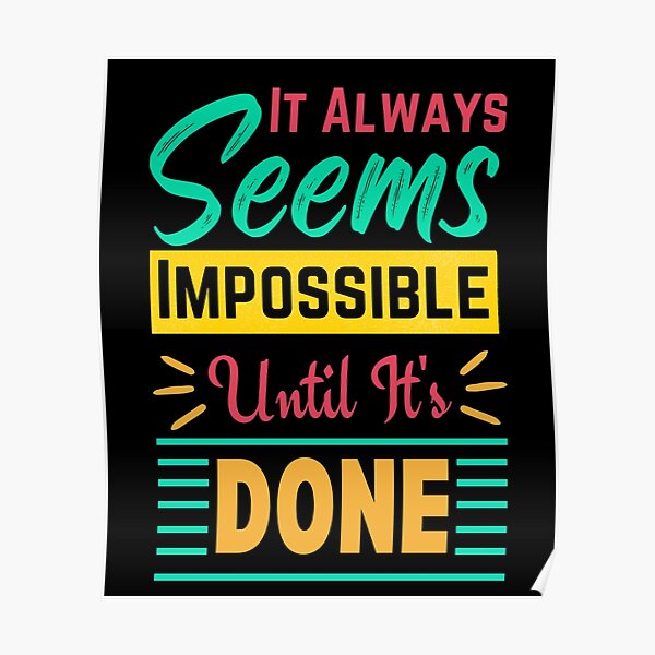 "Always seems impossible until its done." Poster for Sale by ...