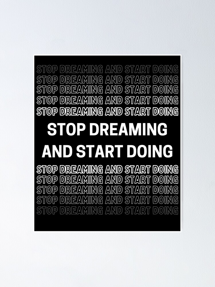 " Stop Dreming And Start Doing .TEXT REPETITION." Poster for Sale by My ...
