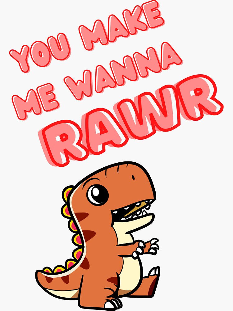 "You make me wanna Rawr " Sticker for Sale by Dino-rarw-us | Redbubble