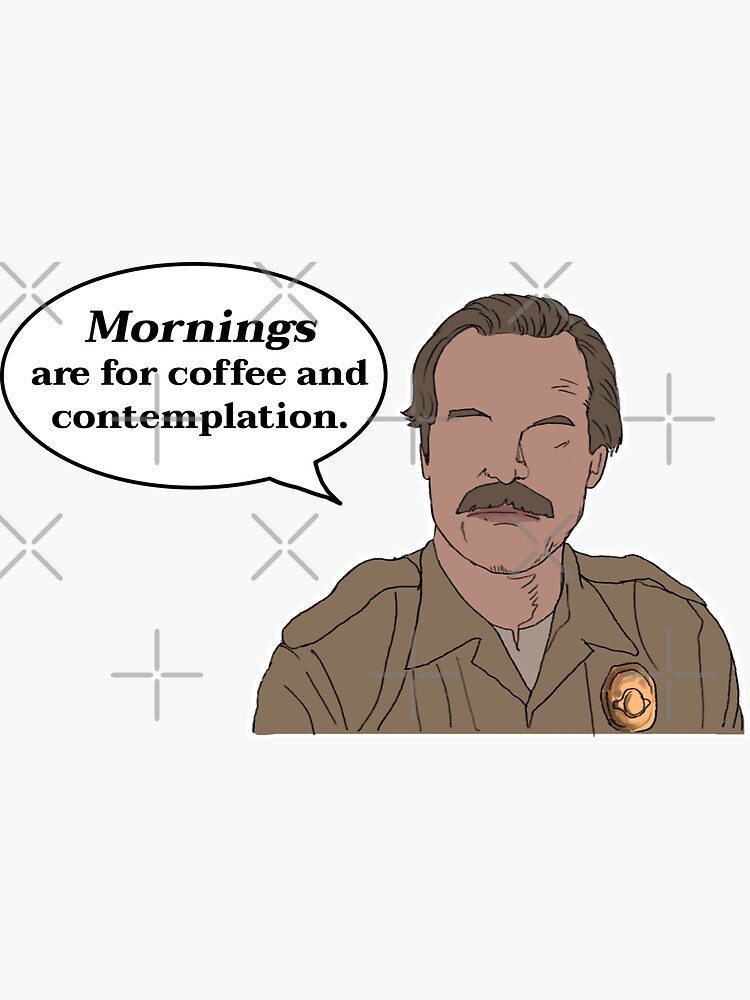 "Mornings are for coffee and contemplation.stranger things Jim Hopper ...