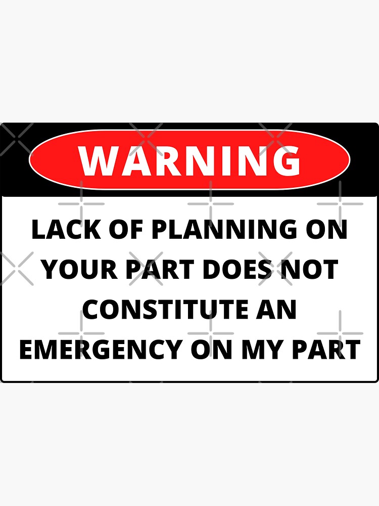 "Lack of planning on your part does not constitute an emergency on my part" Magnet for Sale by ...