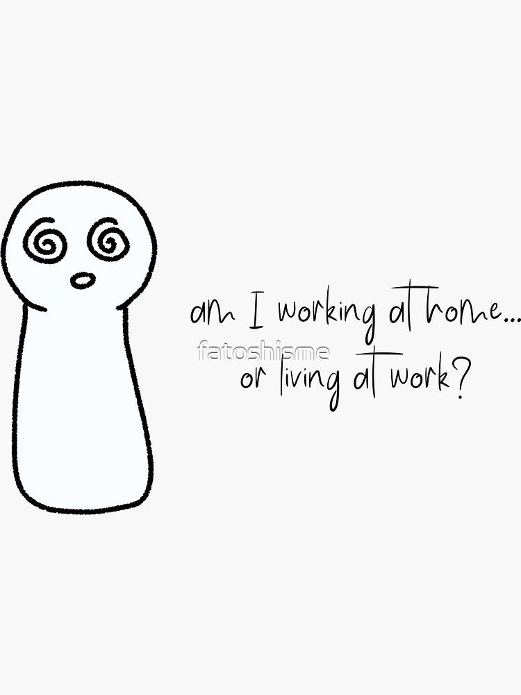 "Am i working at home or living at work, sir?" Sticker for Sale by ...