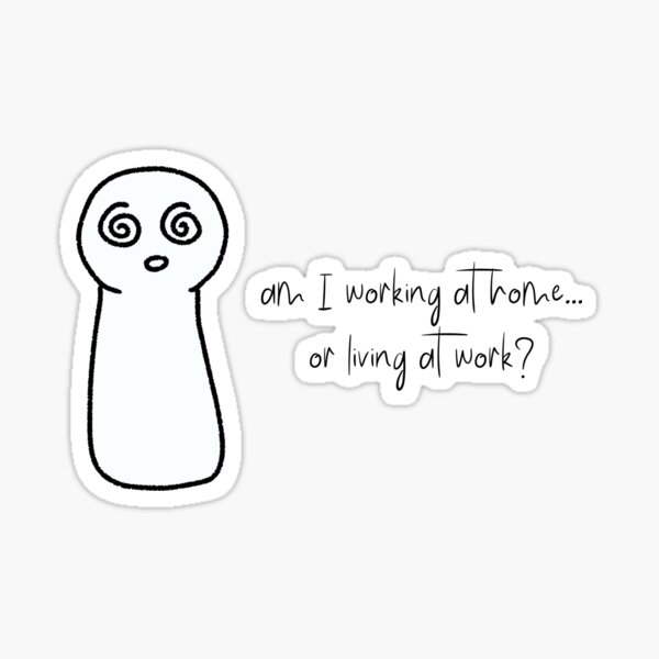 "Am i working at home or living at work, sir?" Sticker for Sale by ...