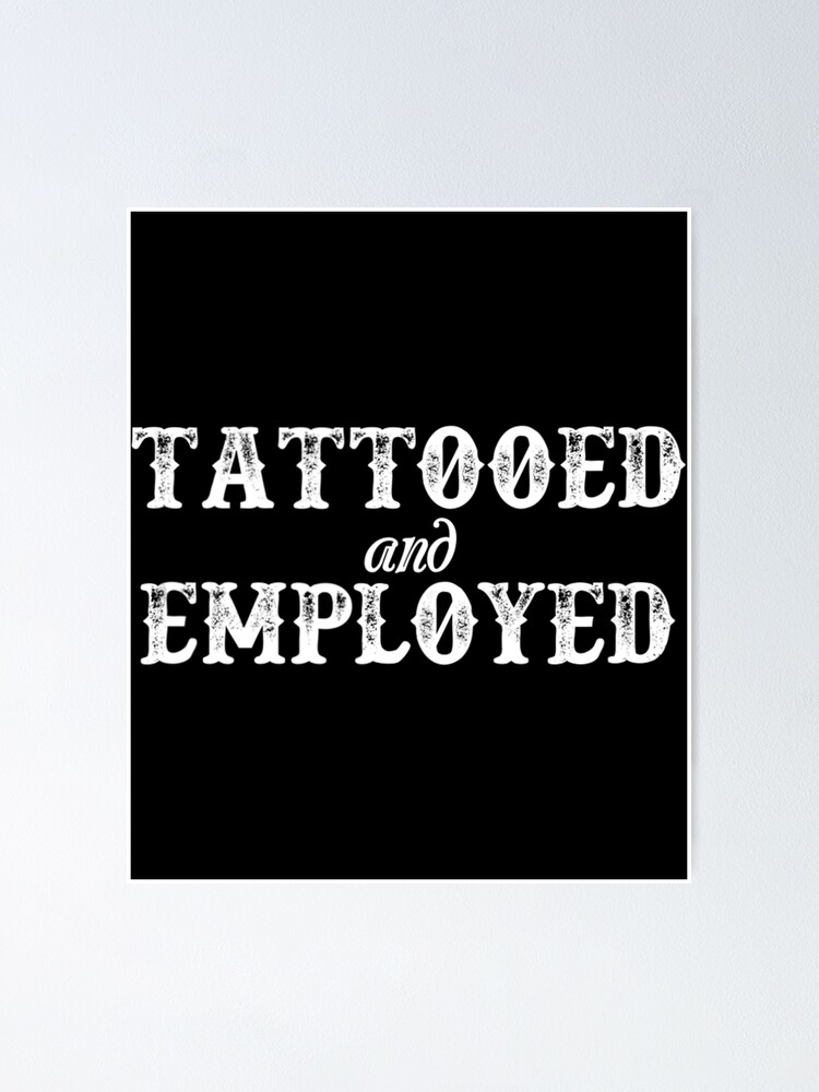 "Funny Tattooed & Employed" Poster for Sale by selinaconnelly7 | Redbubble
