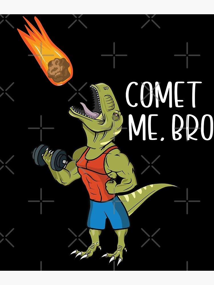 "Comet Me Bro Funny T-Rex Dinosaur Pun Gym Workout Fitness" Poster for ...