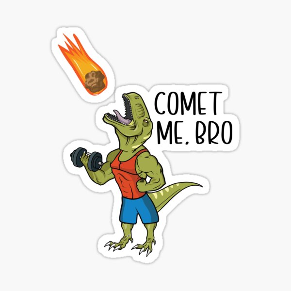 "Comet Me Bro Funny T-Rex Dinosaur Pun Gym Workout Fitness" Sticker for ...