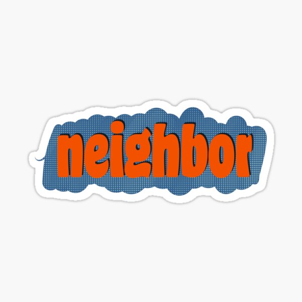 "neighbor " Sticker for Sale by Trigger413 | Redbubble