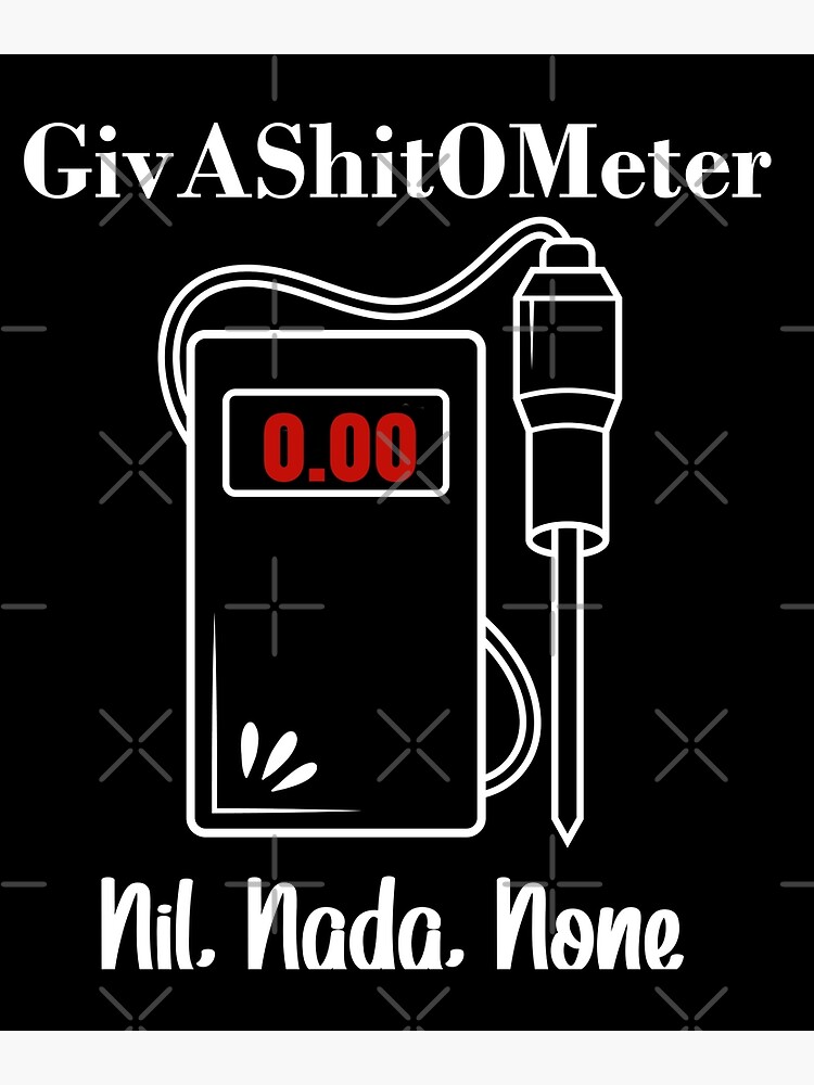 "Giv A Shit O Meter - Nil, Nada, None " Poster for Sale by wordsonly ...