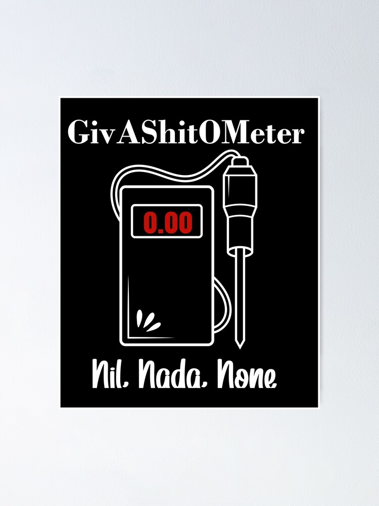 "Giv A Shit O Meter - Nil, Nada, None " Poster for Sale by wordsonly ...