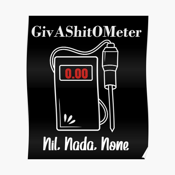 "Giv A Shit O Meter - Nil, Nada, None " Poster for Sale by wordsonly ...