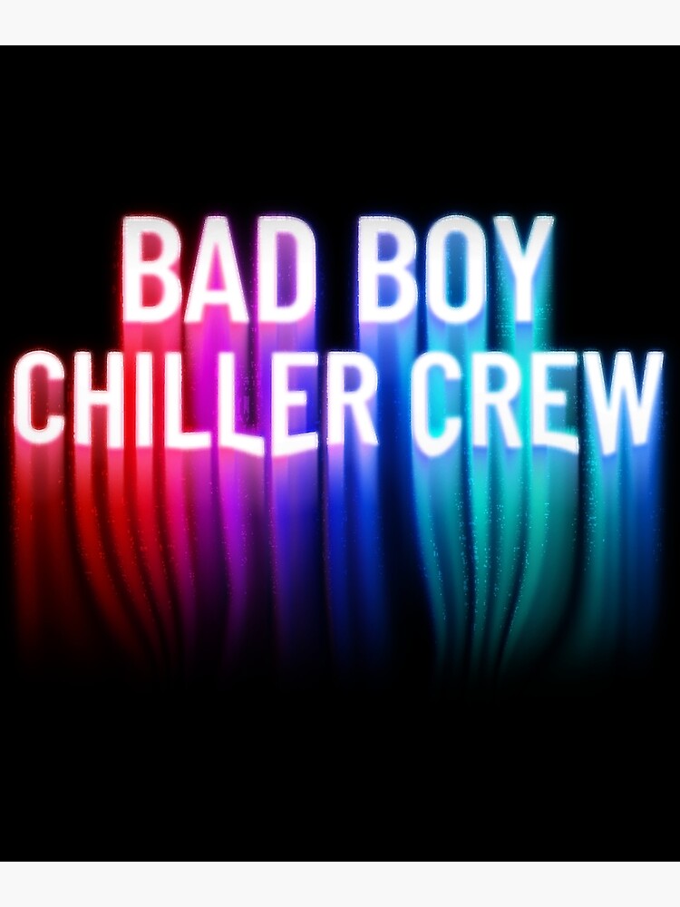 "Bad Boy Chiller Crew " Poster for Sale by KindanTipsy | Redbubble
