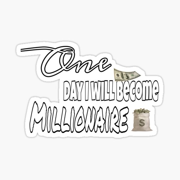 "One day I well become millionaire-money-millionaire" Sticker for Sale ...