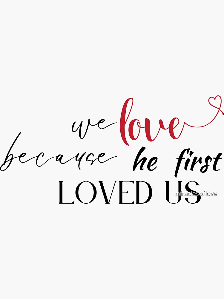 "we love because he first love us" Sticker for Sale by miraclesoflove ...