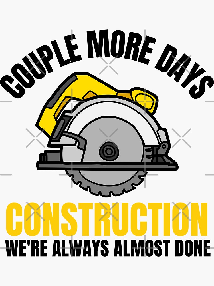 Couple More Days Construction Were Always Almost Done Couple More Days Construction Dude Dad