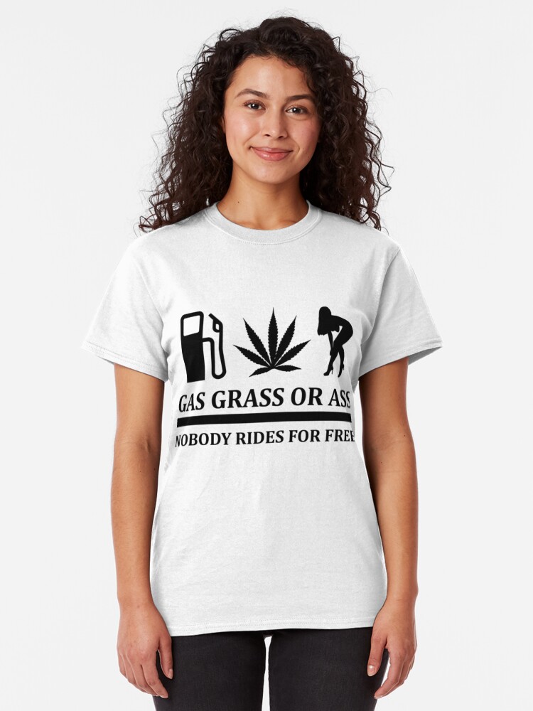 Gas Grass Or Ass Nobody Rides For Free Funny Tshirt T Shirt By Sixfigurecraft Redbubble