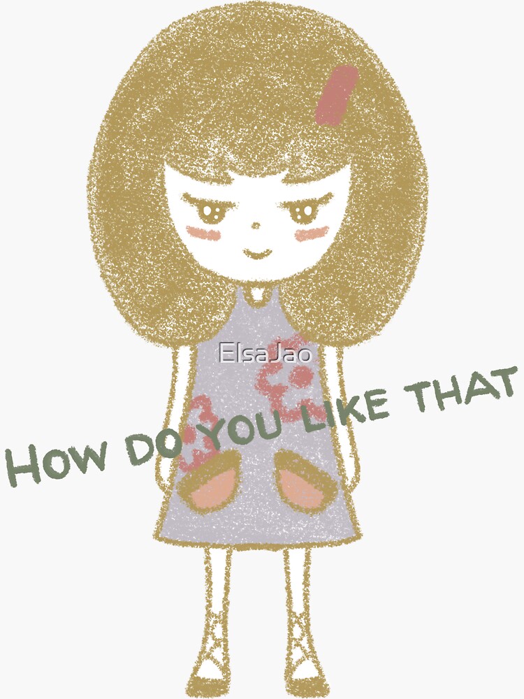 "How do you like that" Sticker for Sale by ElsaJao | Redbubble