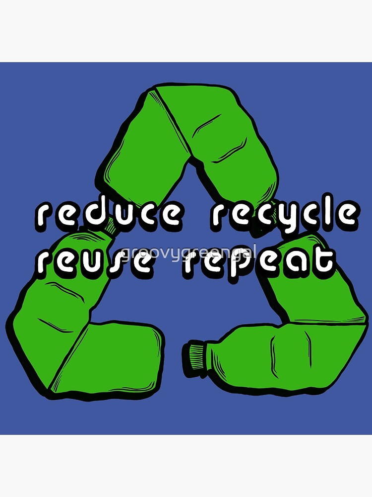 "Reduce Reuse Recycle Repeat" Poster for Sale by groovygreengal | Redbubble