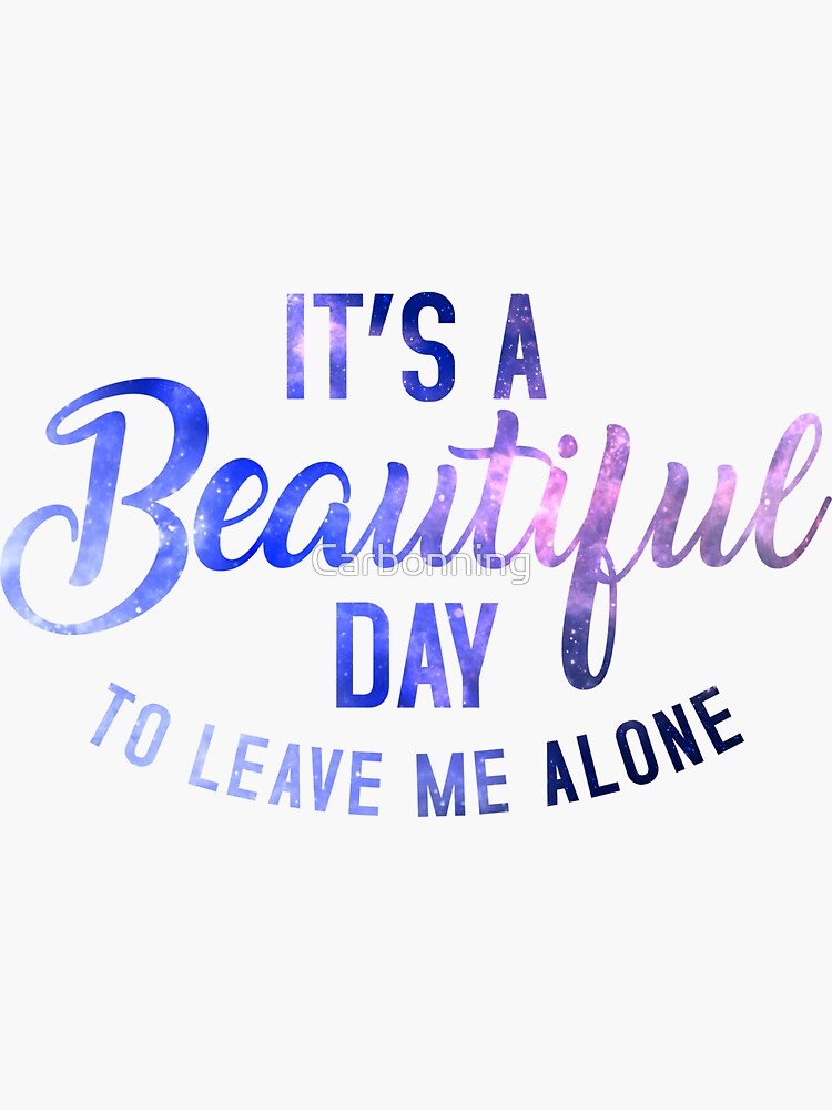 "Mattoa Art It's a Beautiful Day to Leave Me Alone" Sticker for Sale by ...