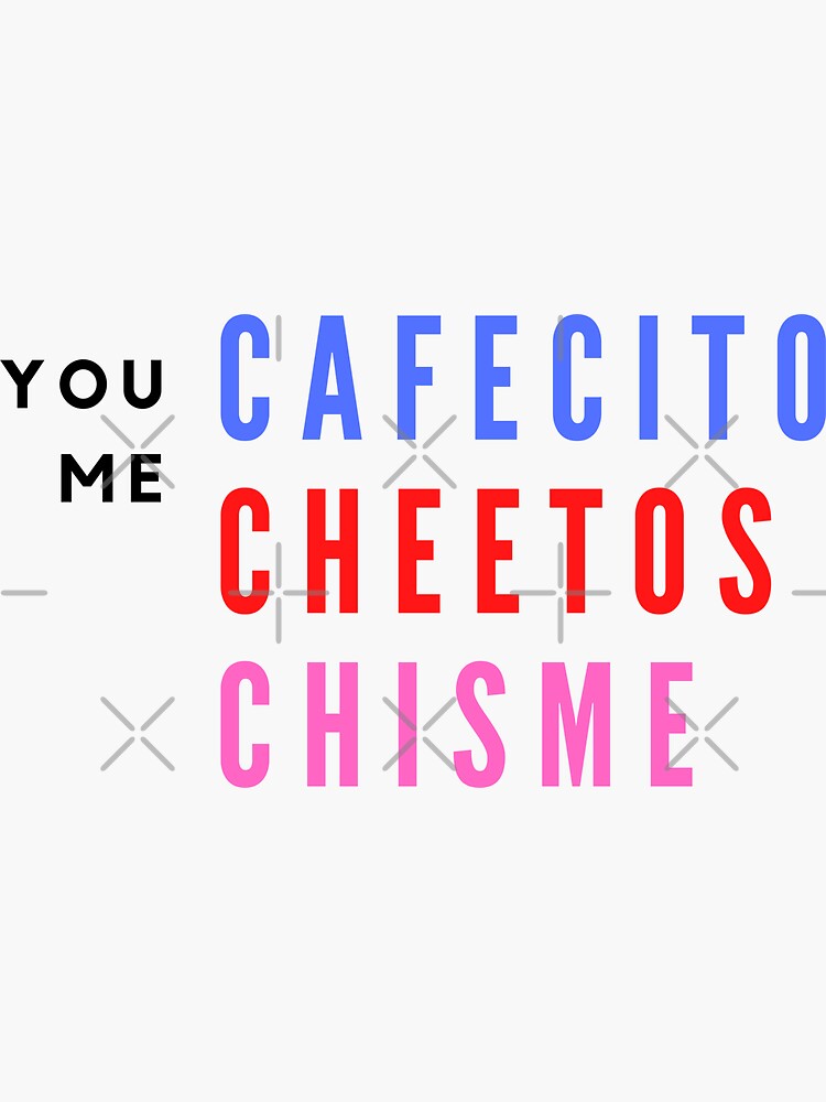 "You, Me, Cafecito, Cheetos, Chisme" Sticker for Sale by ...