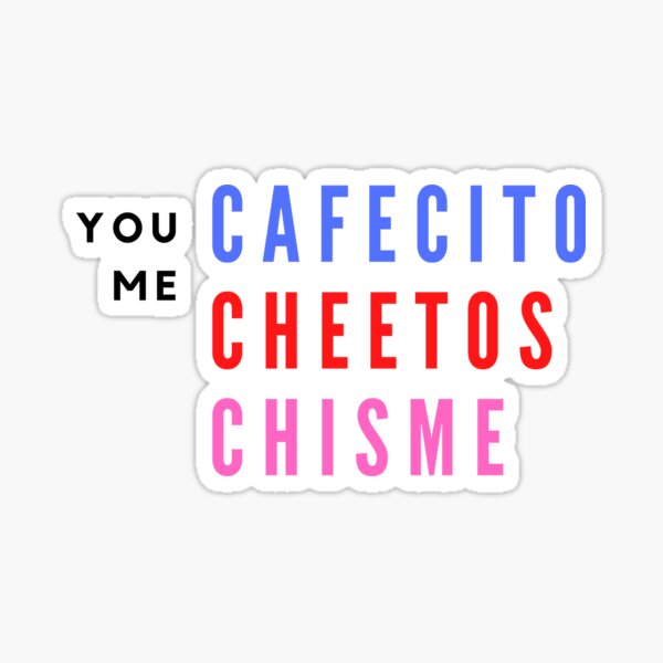 "You, Me, Cafecito, Cheetos, Chisme" Sticker for Sale by ...