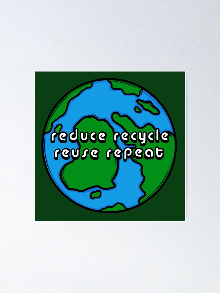 "Reduce Reuse Recycle Repeat " Poster for Sale by groovygreengal ...