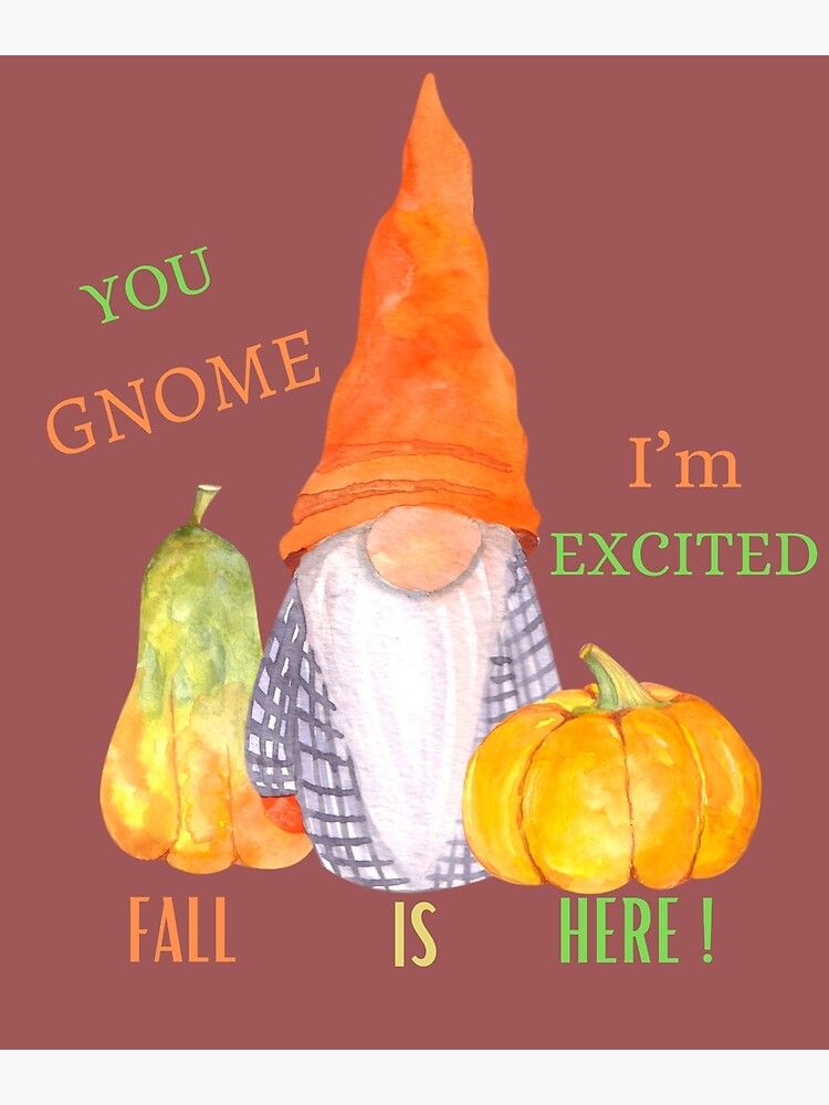 "You gnome I’m excited , fall is here" Poster for Sale by TruLuv ...