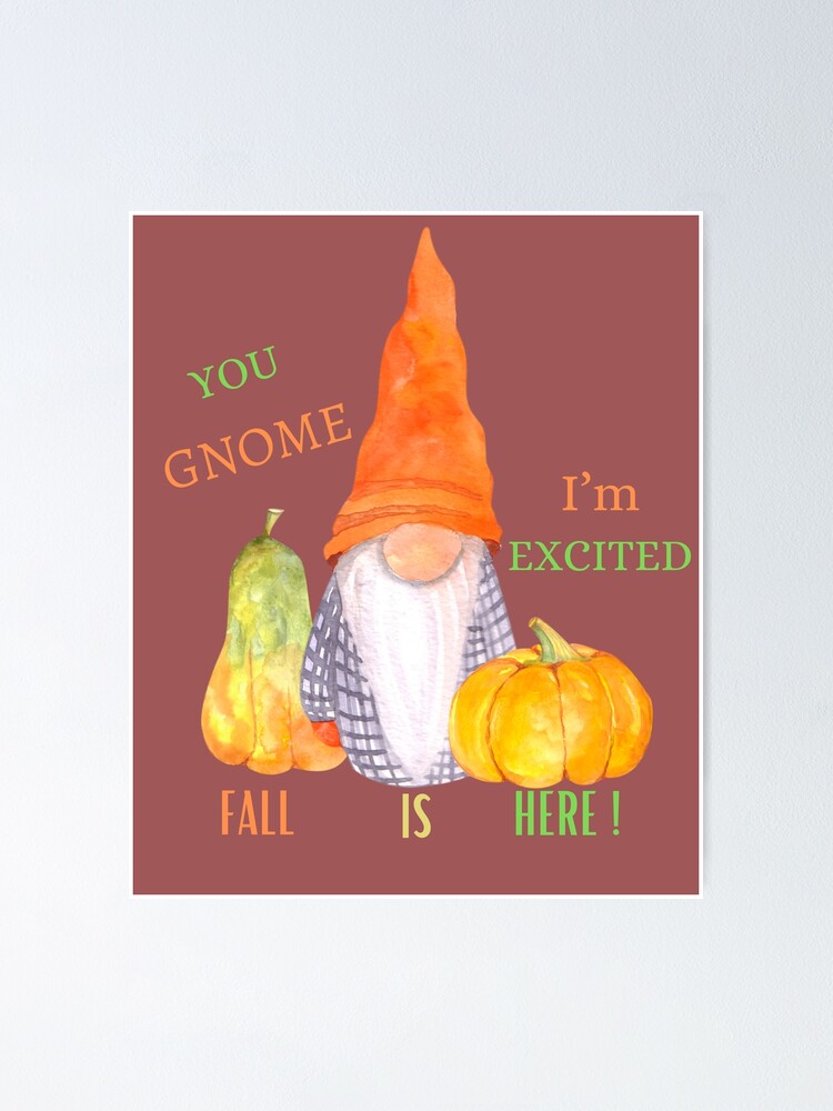 "You gnome I’m excited , fall is here" Poster for Sale by TruLuv ...