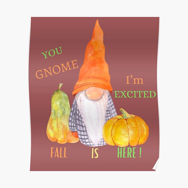"You gnome I’m excited , fall is here" Poster for Sale by TruLuv ...
