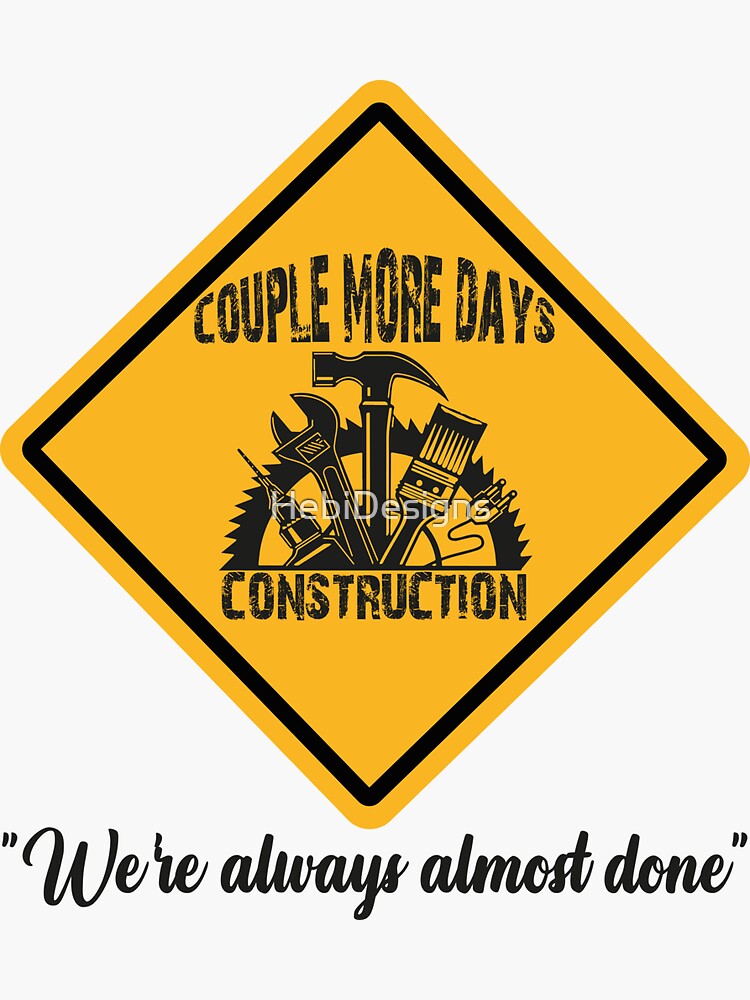 "Couple More Days Construction We’re Always Almost Done Road Sign ...