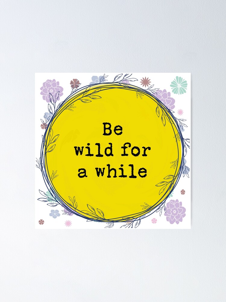 "Be wild for a while" Poster for Sale by DHPCreatives | Redbubble