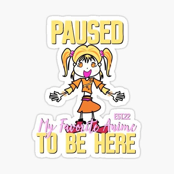 "PAUSED MY FAVORITE ANIME TO BE HERE" Sticker for Sale by GAADesignz ...