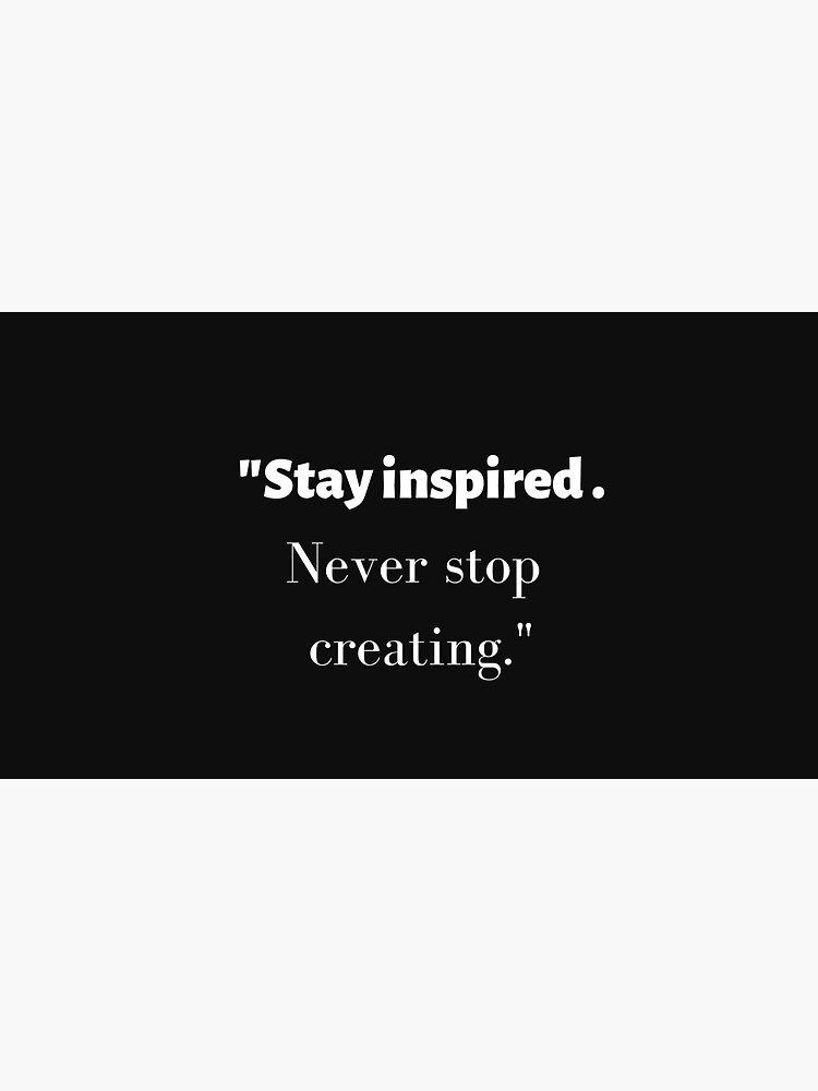 ""Stay inspired. Never stop creating."" Sticker for Sale by imarketing ...
