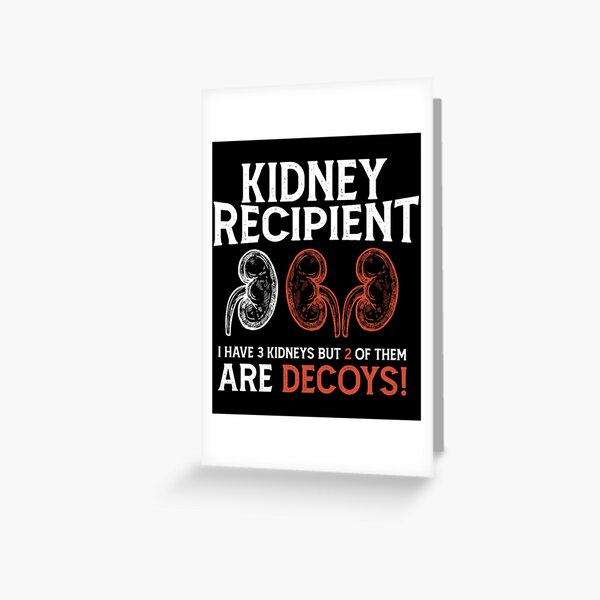 "Funny Kidney Recipient I Have Three Two Are Decoys" Greeting Card for ...