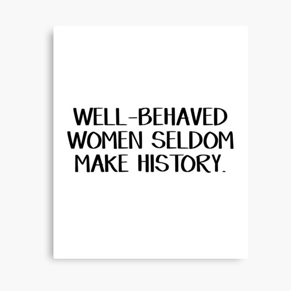Well Behaved Women Seldom Make History Canvas Prints Redbubble
