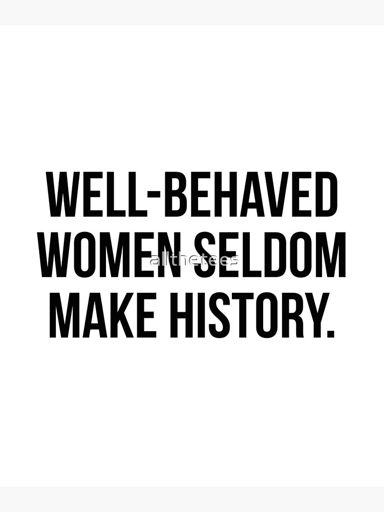 Well Behaved Women Seldom Make History Poster By Allthetees Redbubble