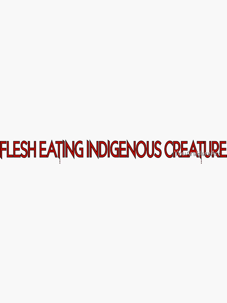 "Flesh Eating Indigenous Creature- text" Sticker for Sale by ...