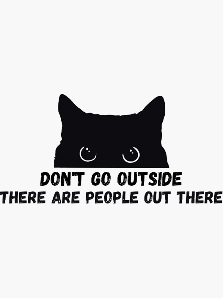"Don't Go Outside There Are People Out There" Sticker for Sale by ...