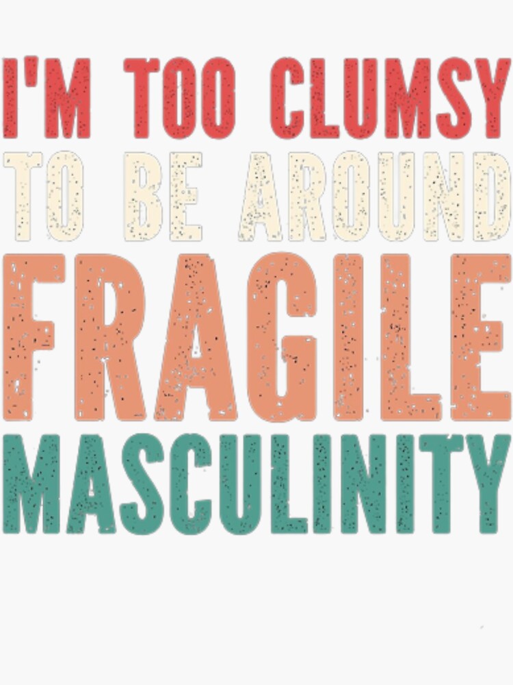 "I’M Too Clumsy to Be Around Fragile Masculinity shirt great gift for ...